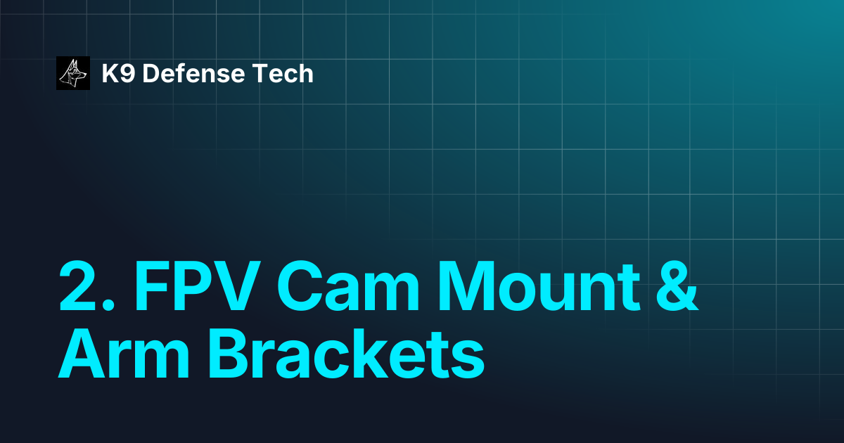 2. FPV Cam Mount & Arm Brackets | Genesis | K9 Defense Tech