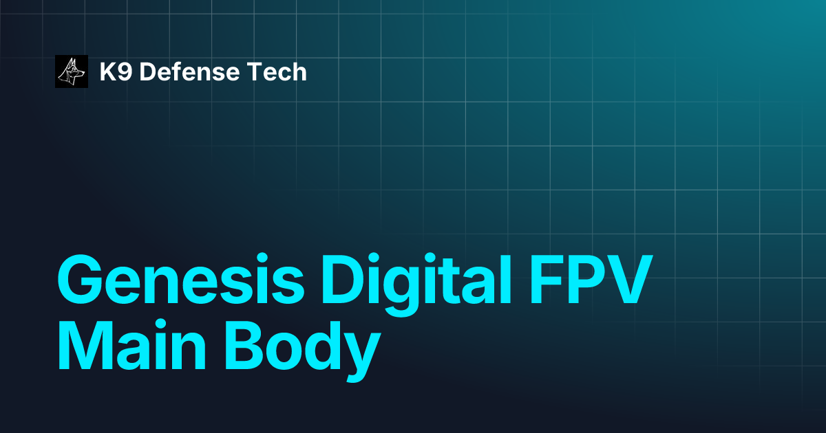 Genesis Digital FPV Main Body | Genesis | K9 Defense Tech