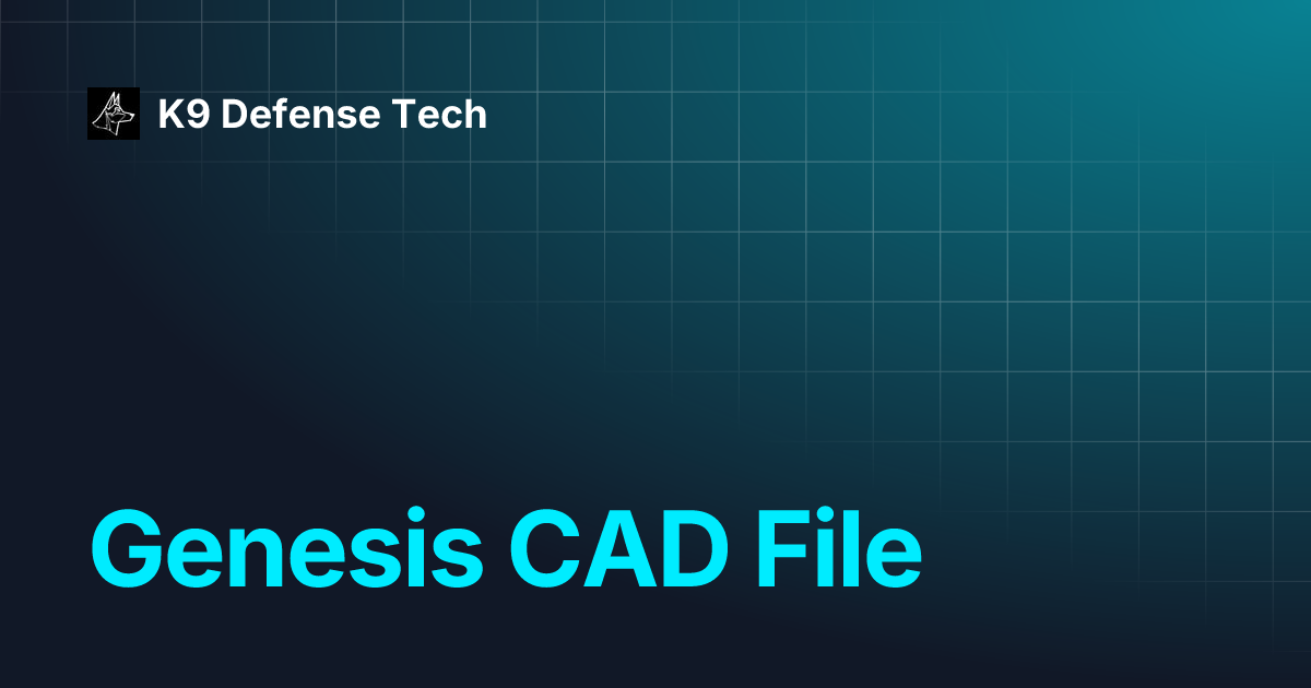 Genesis CAD File | Genesis | K9 Defense Tech